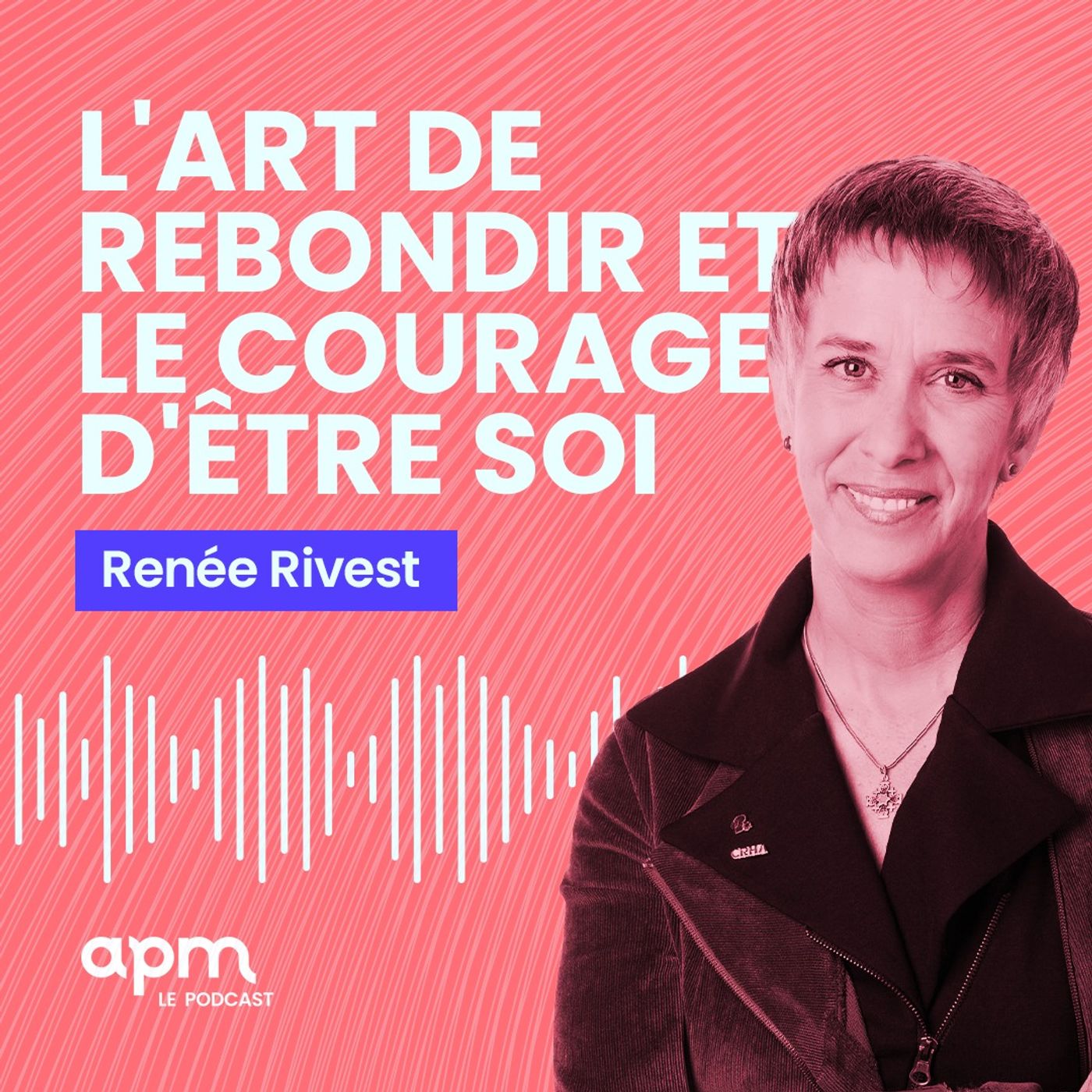 Renée Rivest - L'art de rebondir et le courage d'être soi - APM