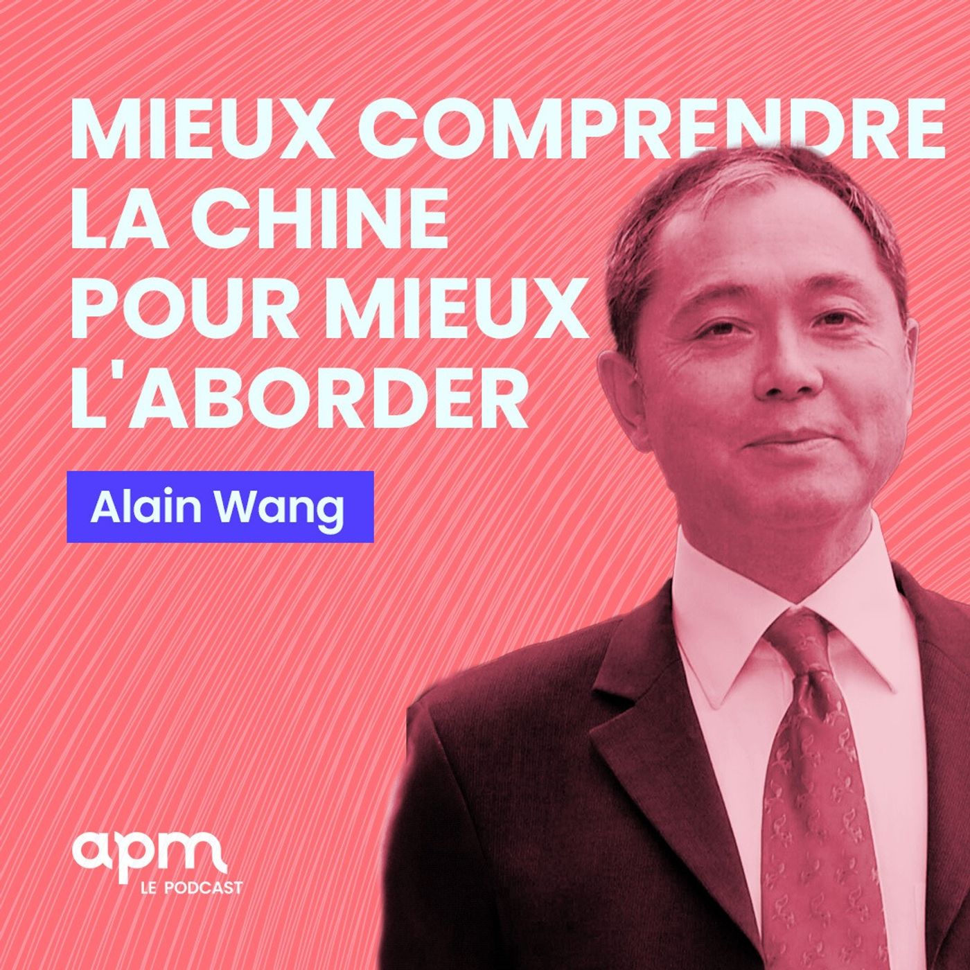 Alain Wang - Mieux comprendre la Chine pour mieux l'aborder - APM